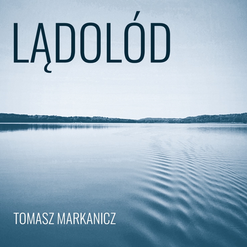 Tomasz Markanicz – „Lądolód” [RECENZJA] - Polska Płyta / Polska Muzyka